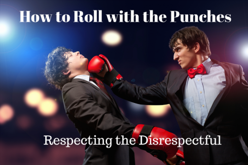 How to Roll with the Punches - Respecting the Disrespectful